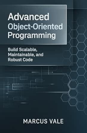 Advanced Object-Oriented Programming: Build Scalable, Maintainable, and Robust Code eBook : Vale ...