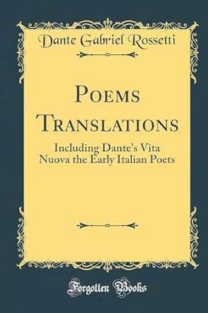 Poems Translations: Including Dante's Vita Nuova the Early Italian ...