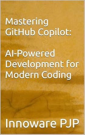Mastering GitHub Copilot: AI-Powered Development for Modern Coding , PJP, Innoware, eBook ...