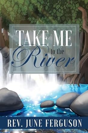 Take Me to the River - Kindle edition by Ferguson, Rev. June. Religion ...