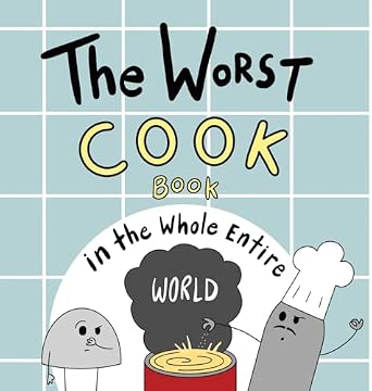 The Worst Cook Book in the Whole Entire World: A Seriously Silly Story ...