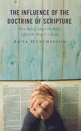 The Influence of the Doctrine of Scripture: How Beliefs about the Bible ...