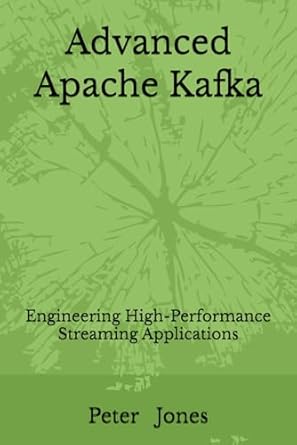 Advanced Apache Kafka: Engineering High-Performance Streaming Applications: 9798340388018 ...