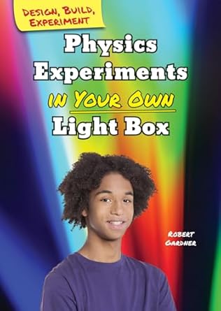 Physics Experiments in Your Own Light Box (Design, Build, Experiment ...