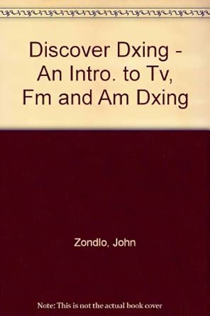 Discover Dxing - An Intro. to Tv, Fm and Am Dxing: Zondlo, John ...