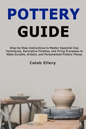 Pottery Guide: Step-by-Step Instructions to Master Essential Clay ...