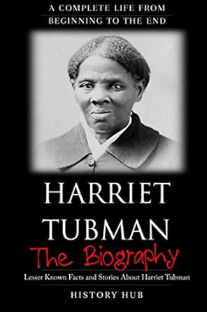 Harriet Tubman: The Biography (A Complete Life from Beginning to the ...