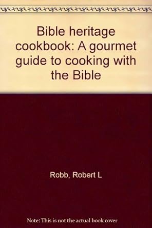 Bible Heritage Cookbook: A gourmet guide to cooking with the Bible ...