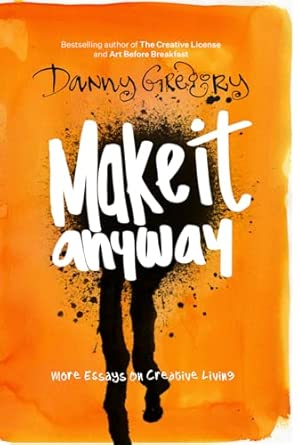 Amazon.com: Make It Anyway: More essays on creative living (Danny's ...