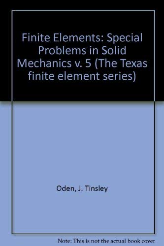 Finite Elements: Special Problems in Solid Mechanics: Oden, J. Tinsley ...