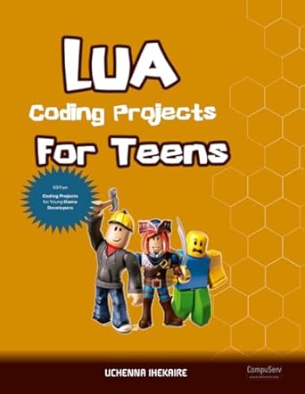 LUA Coding Projects for Teens: 50 Fun Coding Projects for Young Game ...