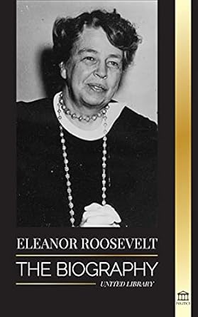 Eleanor Roosevelt: The Biography - Learn the American Life by Living ...