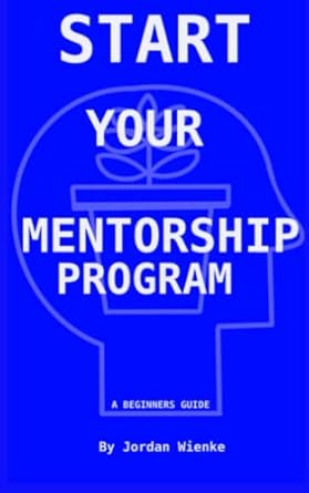 Amazon.com: Start Your Mentorship Program: A Beginner Guide: 9781959555742: Wienke, Jordan ...