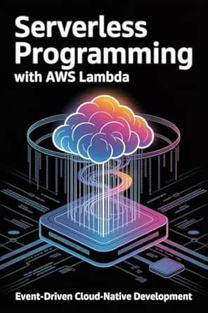 SERVERLESS PROGRAMMING WITH AWS LAMBDA: Event-Driven Cloud-Native ...