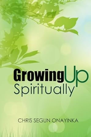 Growing Up Spiritually: ONAYINKA, CHRIS SEGUN: 9798322463771: Amazon ...