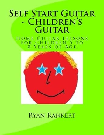 Self Start Guitar - Children's Guitar: Guitar Lessons You Can Do With Your Child: Rankert, Ryan ...