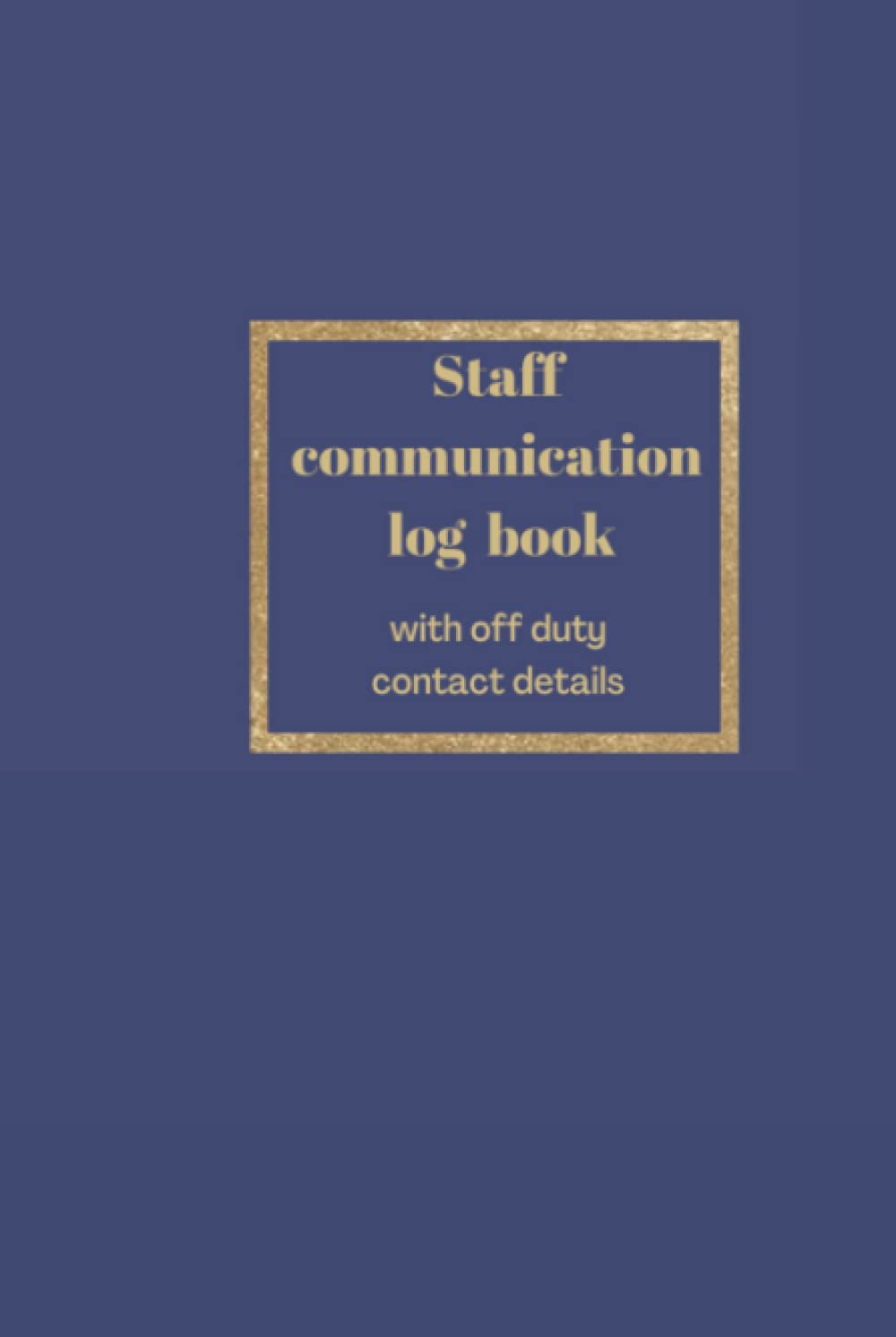Staff communication log book: With off duty contact details pages ...