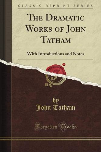 The Dramatic Works of John Tatham: With Introductions and Notes ...