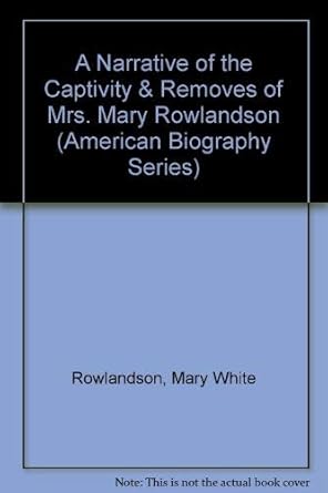 A Narrative of the Captivity & Removes of Mrs. Mary Rowlandson ...