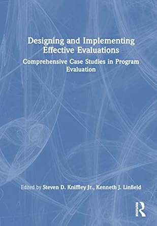 Designing and Implementing Effective Evaluations: Comprehensive Case Studies in Program ...