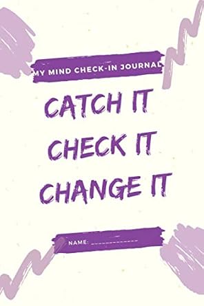 My Mind check-in Journal: Catch it, check it, change it (One year No ...
