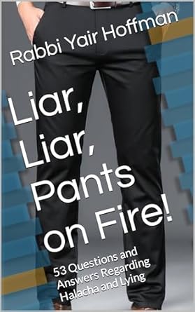 Liar, Liar, Pants on Fire!: 53 Questions and Answers Regarding Halacha ...