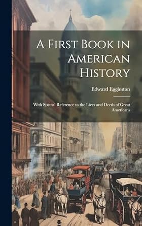 A First Book in American History: With Special Reference to the Lives ...