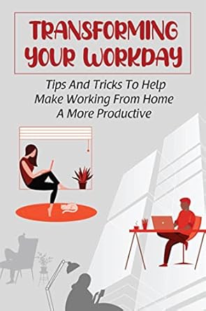 Transforming Your Workday: Tips And Tricks To Help Make Working From ...