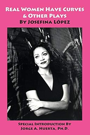 Real Women Have Curves & Other Plays: Lopez, Josefina, Huerta, Jorge A ...