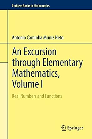 An Excursion through Elementary Mathematics, Volume I: Real Numbers and ...