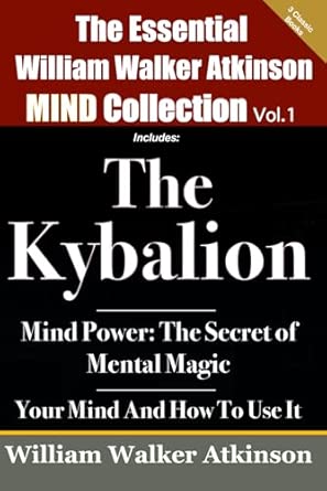 The Essential William Walker Atkinson Mind Collection, Vol. 1: Includes ...