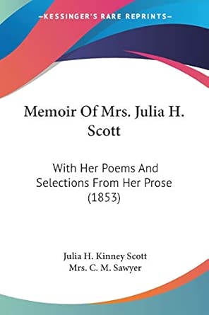Memoir Of Mrs. Julia H. Scott: With Her Poems And Selections From Her ...
