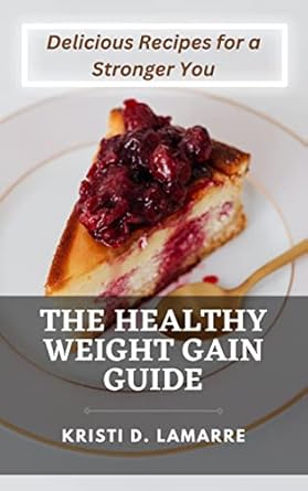 The Healthy Weight Gain Guide: Delicious Recipes for a Stronger You ...