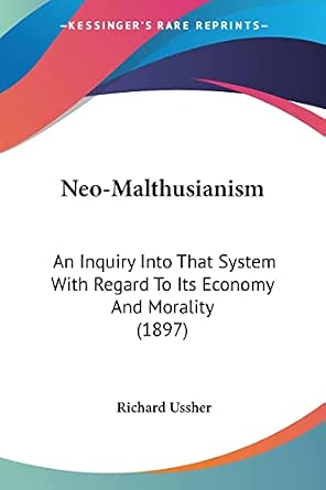 Neo-Malthusianism: An Inquiry Into That System With Regard To Its Eco ...