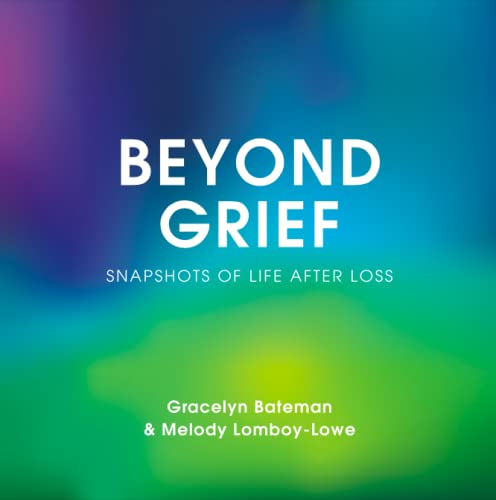 Beyond Grief: Snapshots of Life After Loss: Gracelyn Bateman, Melody Lomboy-Lowe: 9781735595870 ...