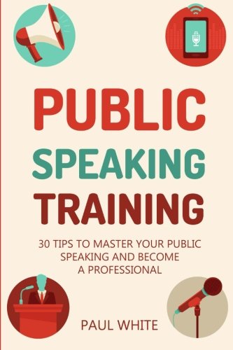 Public Speaking Training: 30 Tips to Master Your Public Speaking and ...