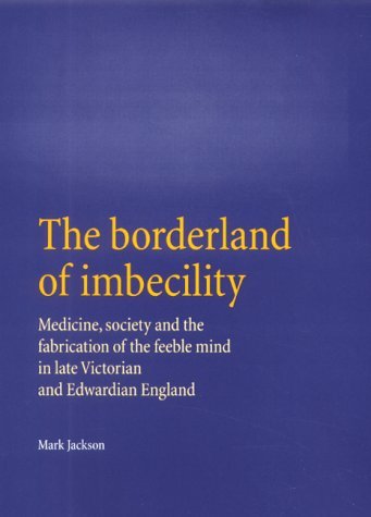 The Borderland of Imbecility: Medicine, Society and the Fabrication of ...