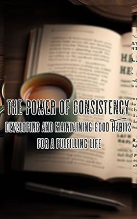 Amazon.com: The Power of Consistency: Developing and Maintaining Good ...