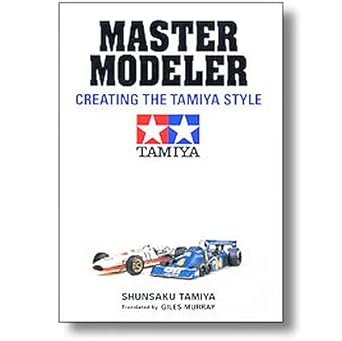 Master Modeler: Creating the Tamiya Style: Tamiya, Shunsaku, Murray ...