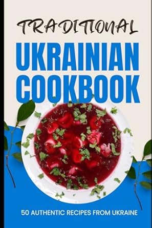 Traditional Ukrainian Cookbook: 50 Authentic Recipes from Ukraine ...