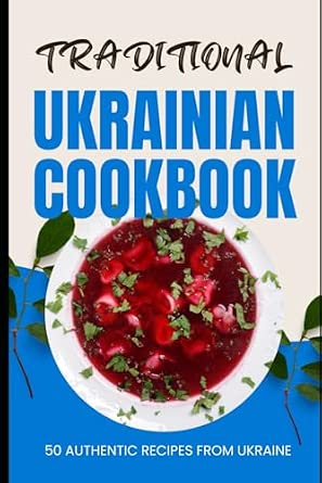 Traditional Ukrainian Cookbook: 50 Authentic Recipes from Ukraine ...