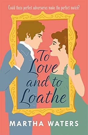 To Love and to Loathe: An effervescent, charming and swoonworthy ...