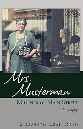 Mrs. Musterman, Milliner of Main Street: A Biography : Reed, Elizabeth ...