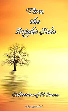 Turn the Bright Side: Collection of 50 Poems: Motivational, Uplifting ...