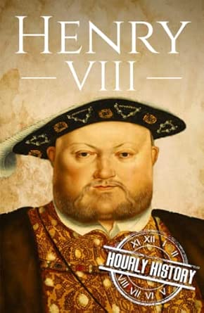 Henry VIII: A Life from Beginning to End (Biographies of British ...