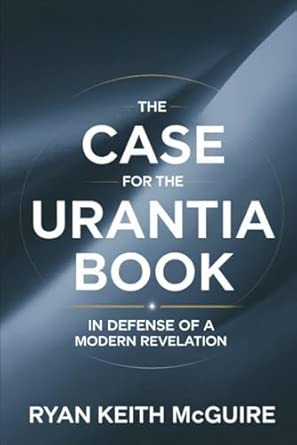 The Case for The Urantia Book: In Defense of a Modern Revelation ...