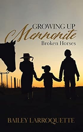 Amazon.com: Growing Up Mennonite: Broken Horses: 9780228876663: Larroquette, Bailey: Books