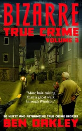 Bizarre True Crime Volume 3: 20 Nutty & Astounding True Crime Stories ...