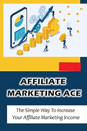 Amazon.com: Affiliate Marketing Ace: The Simple Way To Increase Your Affiliate Marketing Income ...