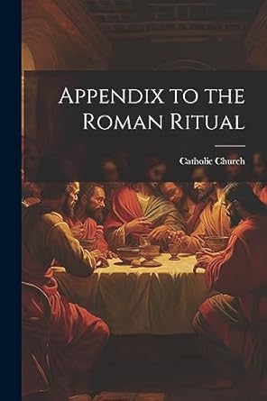 Appendix to the Roman Ritual: Church, Catholic: 9781021259240: Amazon ...